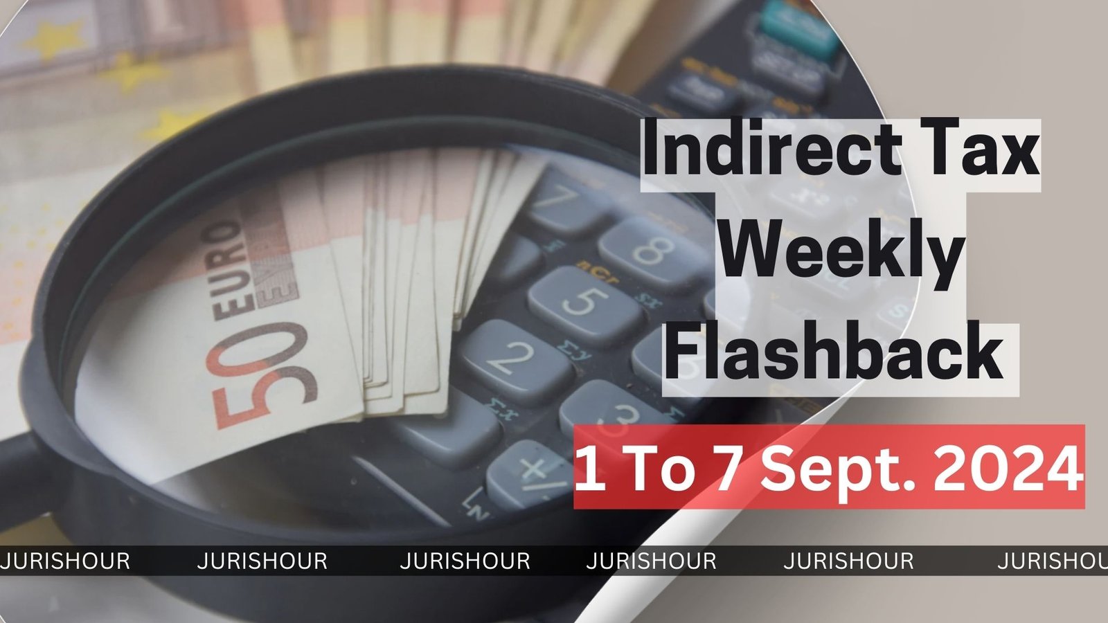 Indirect Tax Quick Weekly Flashback: 1 To 7 September, 2024